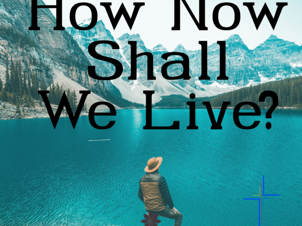 How Now Shall We Live? - Christ Transformed Lives Baptist Church